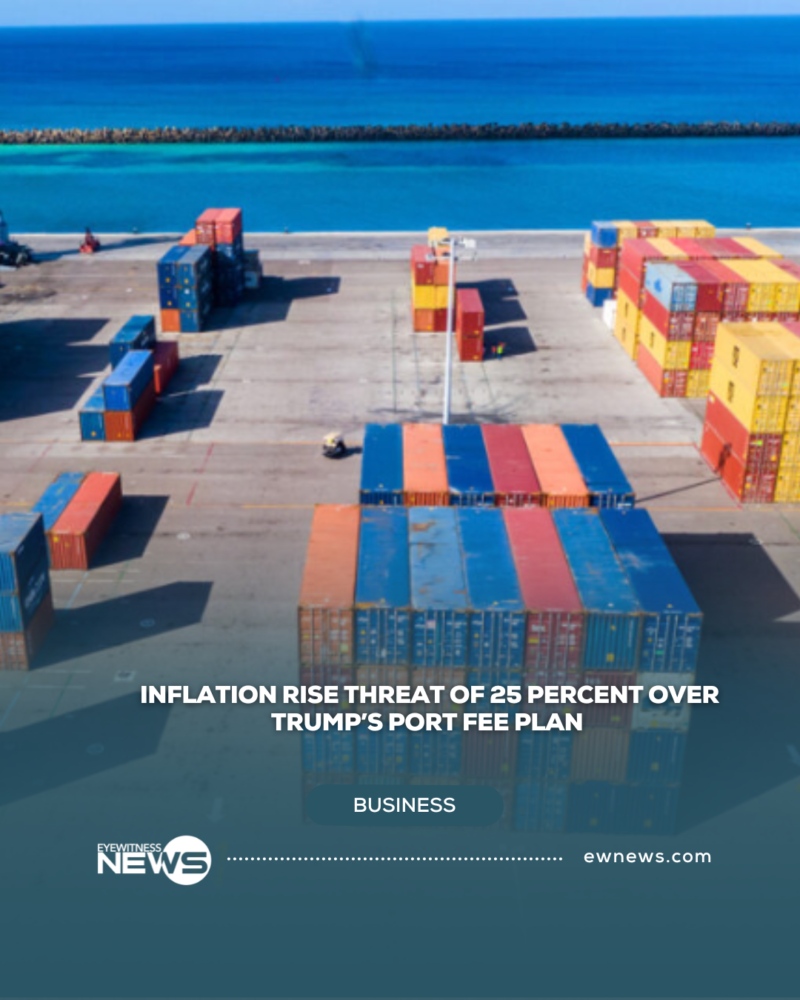 Inflation rise threat of 25 percent over Trump’s port fee plan – Eye ...