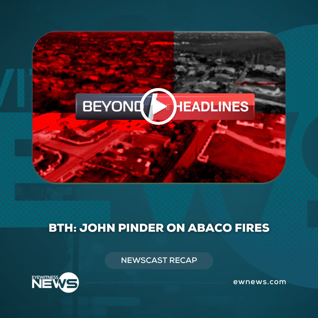BTH: John Pinder on Abaco fires – Eye Witness News